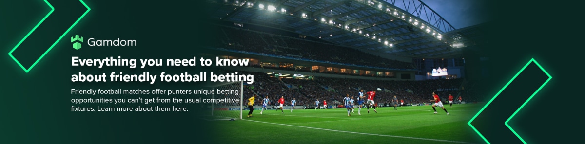 Everything you need to know about friendly football betting